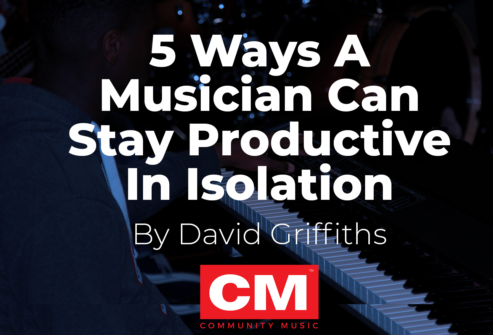 5 Ways A Musician Can Stay Productive In Isolation